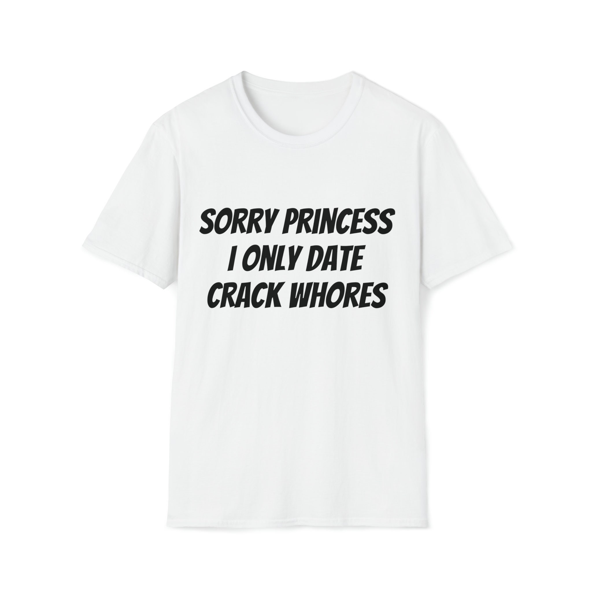 Sorry Princess I Only Date Crack Whores Shirt Funny Shirts - Etsy