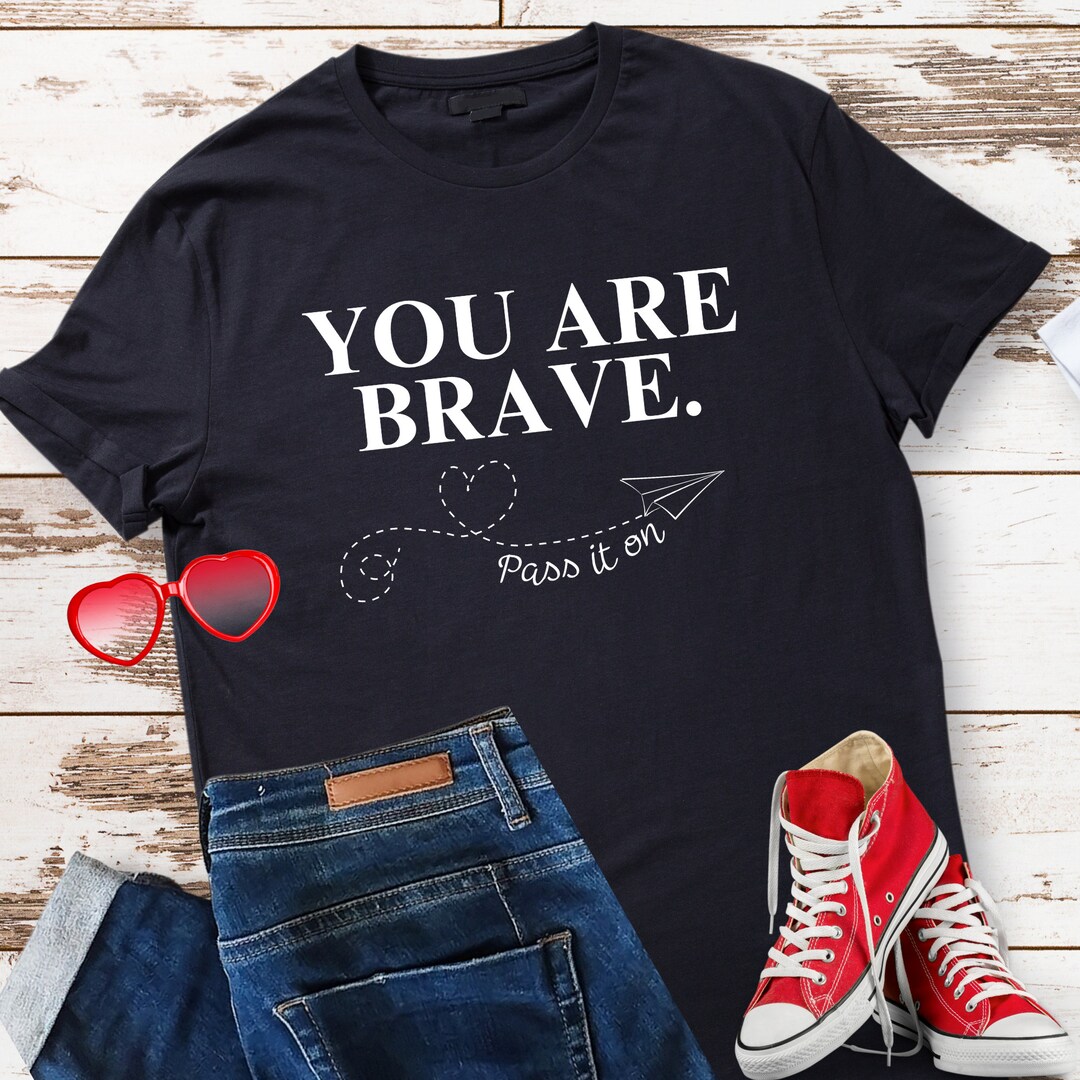 You Are Brave - Pass It on Customizable Tee, Spreading Kindness ...