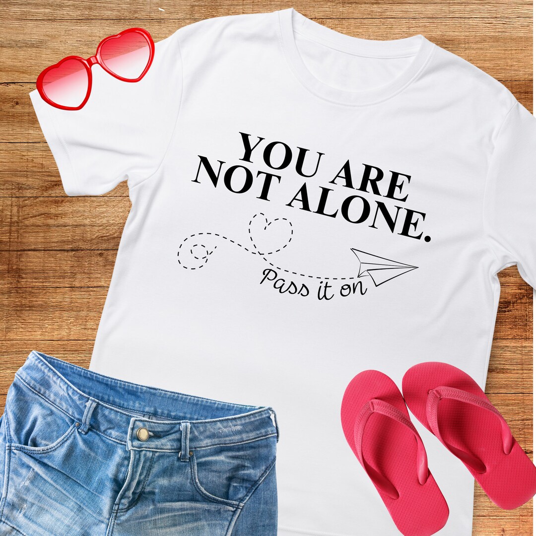 You Are Not Alone - Pass It on Customizable Tee, Spreading Kindness ...