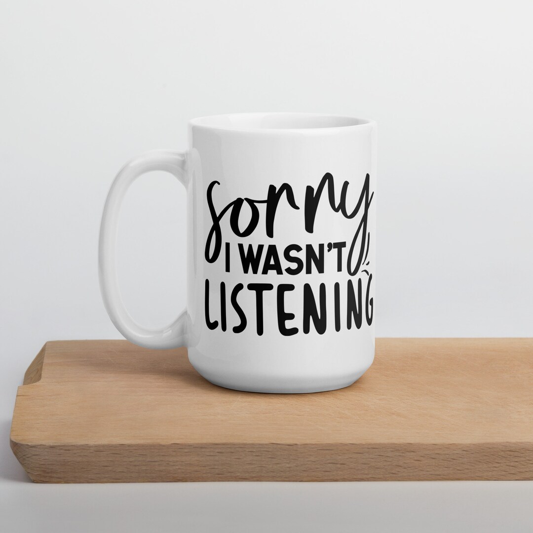 Sorry I Wasn't Listening Mug Humorous Gift for the Selectively ...