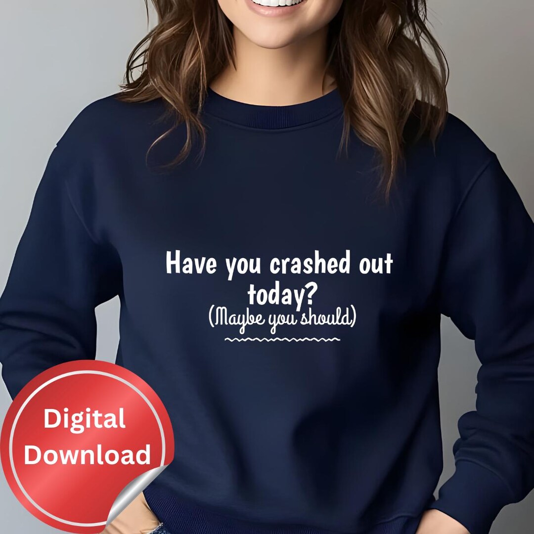 Funny Crash Out PNG, Trending Png, Sarcastic Shirt Png, Have You ...
