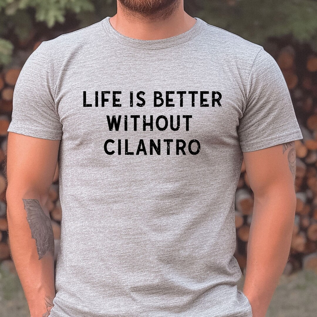 Life is Better Without Cilantro No Cilantro No Coriander Mexican Food ...