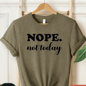 Nope Not Today Shirt, Sarcastic Shirt, Funny T-shirt, Hilarious Tee ...