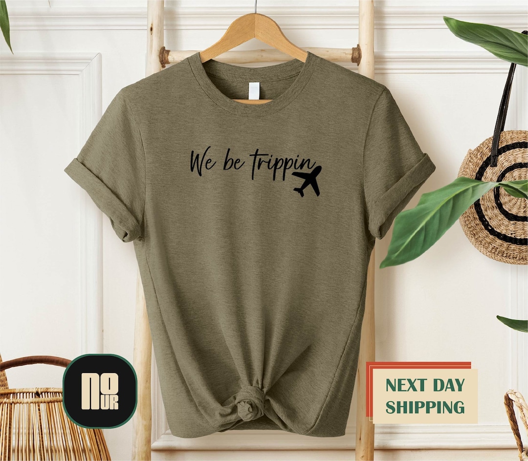 We Be Trippin Shirt, Vacation Shirt, Girls Trip Tees, Adventure Tshirt ...