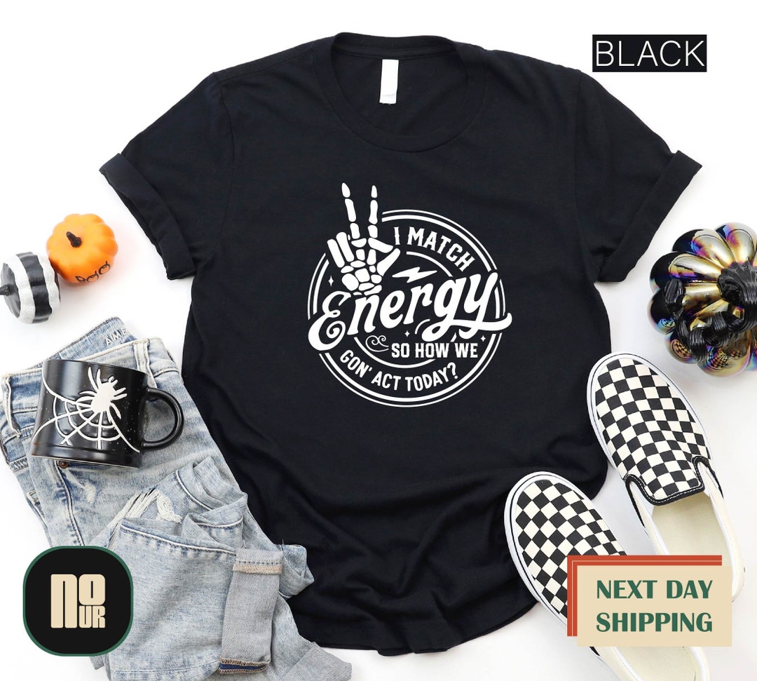 I Match Energy so How We Gon' Act Today Shirt, Do Not Disturb My Energy ...
