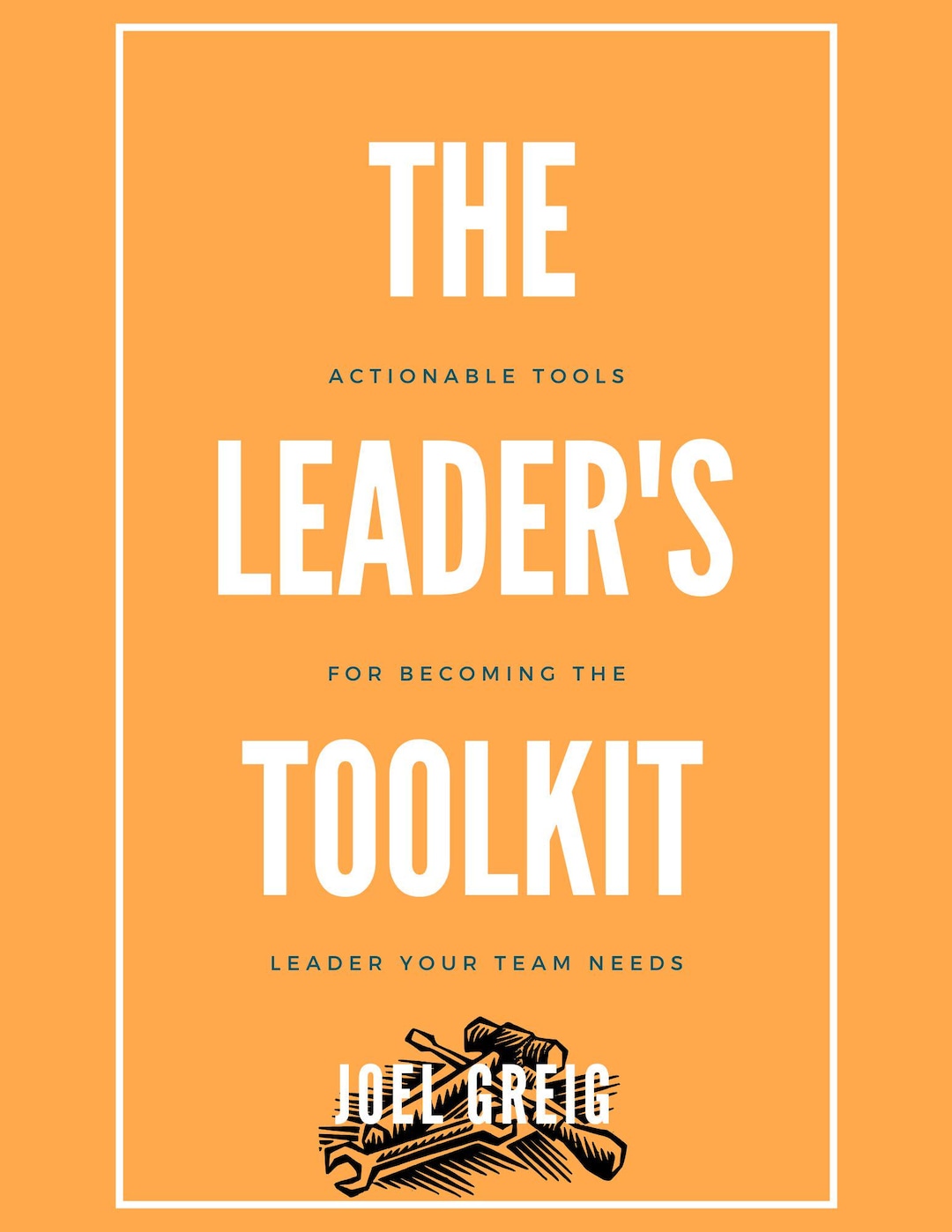 The Leader's Toolkit: Actionable Tools for Becoming the Leader Your ...