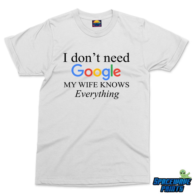 I Don't Need Google My Wife Knows Everything T-shirt Mens Funny Tshirt ...
