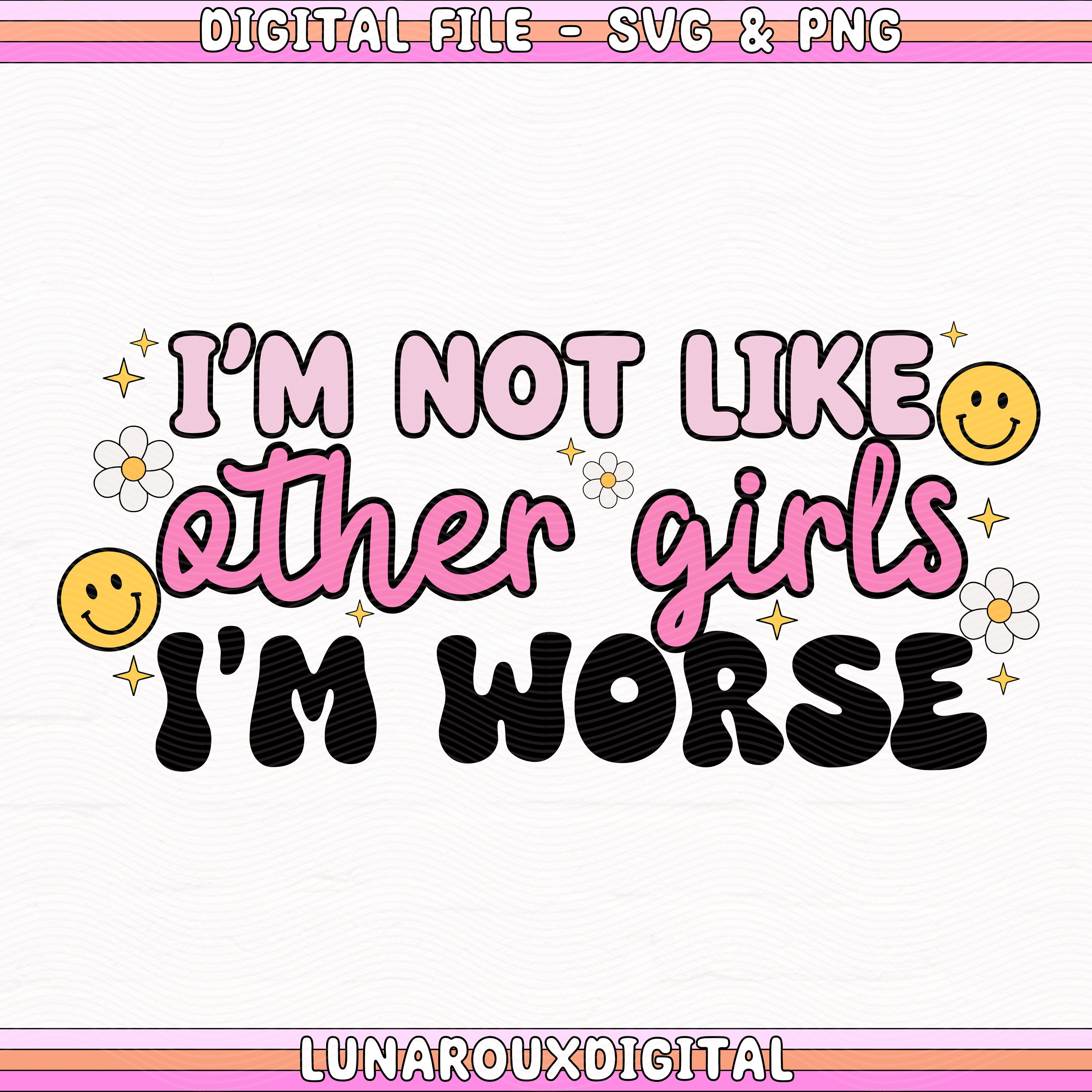I'm Not Like Other Girls I'm Worse SVG, Sassy PNG Designs, Trending SVG ...