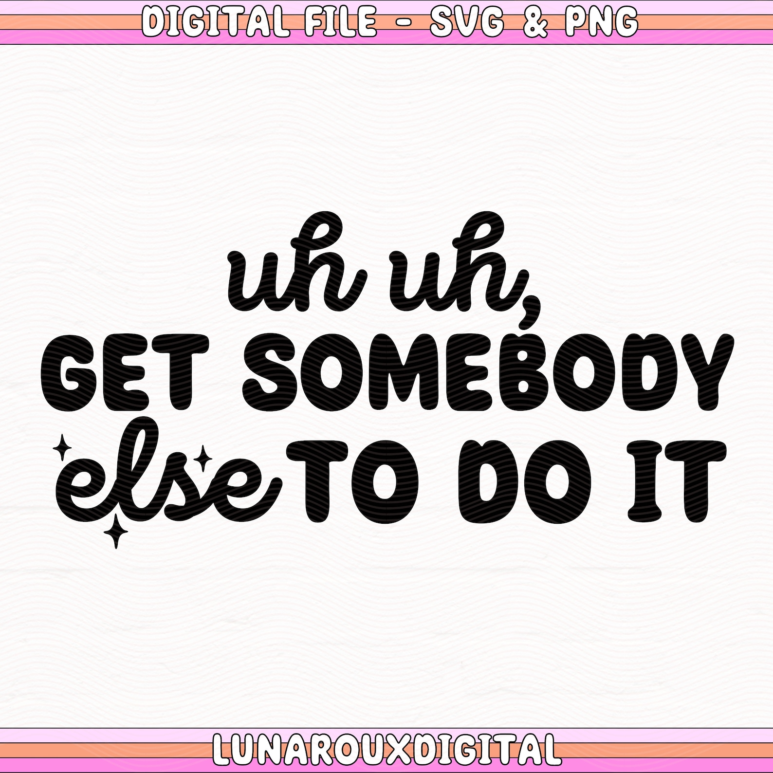 Uh Uh, Get Somebody Else to Do It Svg Png Design for Shirts, Stickers ...