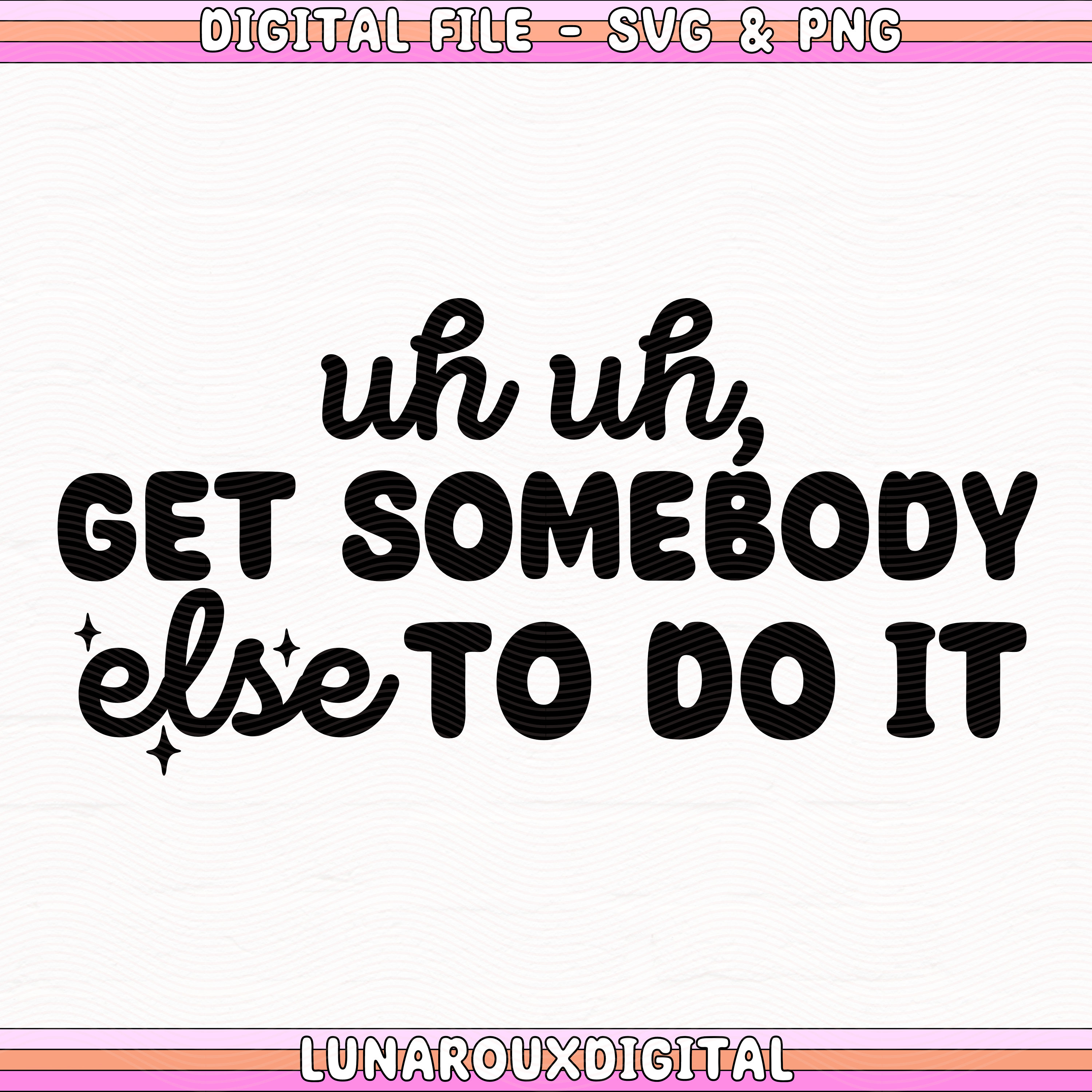 Uh Uh, Get Somebody Else to Do It Svg Png Design for Shirts, Stickers ...