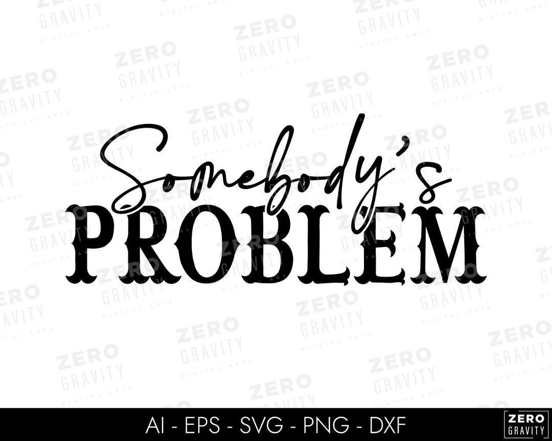 Somebody's Problem Svg for Shirts, Mugs, Sweatshirts, Bags and More ...