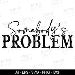 Somebody's Problem Svg for Shirts, Mugs, Sweatshirts, Bags and More ...
