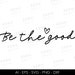 Be the Good Svg for Shirts, Sweatshirts, Kindness Svg, Positive Quotes ...