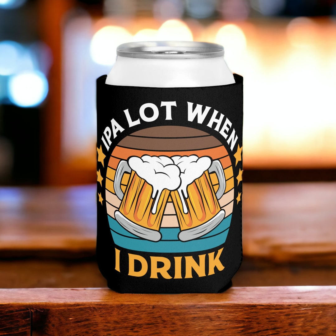 IPA Lot When I Drink, Can Cooler Sleeve, Koozie, Tailgating, Beach ...