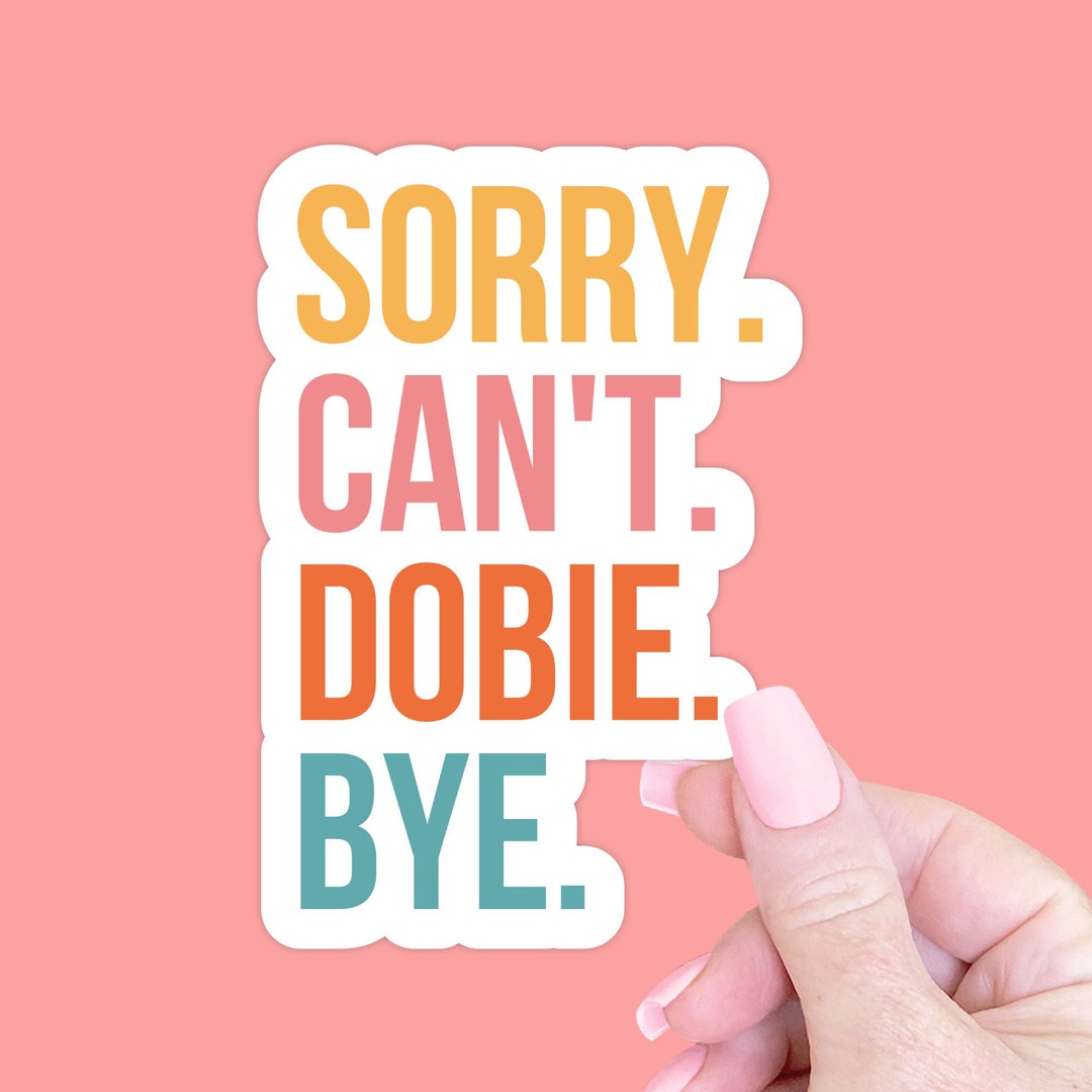 Funny Dobie Owner Sticker Gift, Sorry Can't Dobie Bye Sticker, Doberman ...