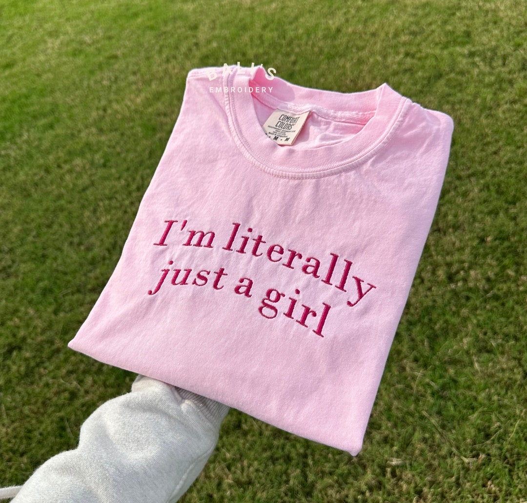 I'm Literally Just A Girl Embroidered Comfort Colors Tshirt, Funny ...