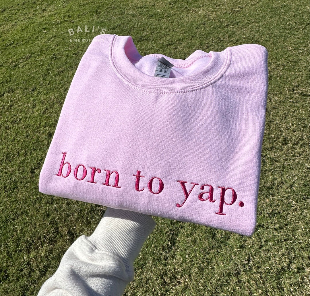 Born to Yap Embroidered Sweatshirt, Funny Gifts for Her, Girly Shirt ...
