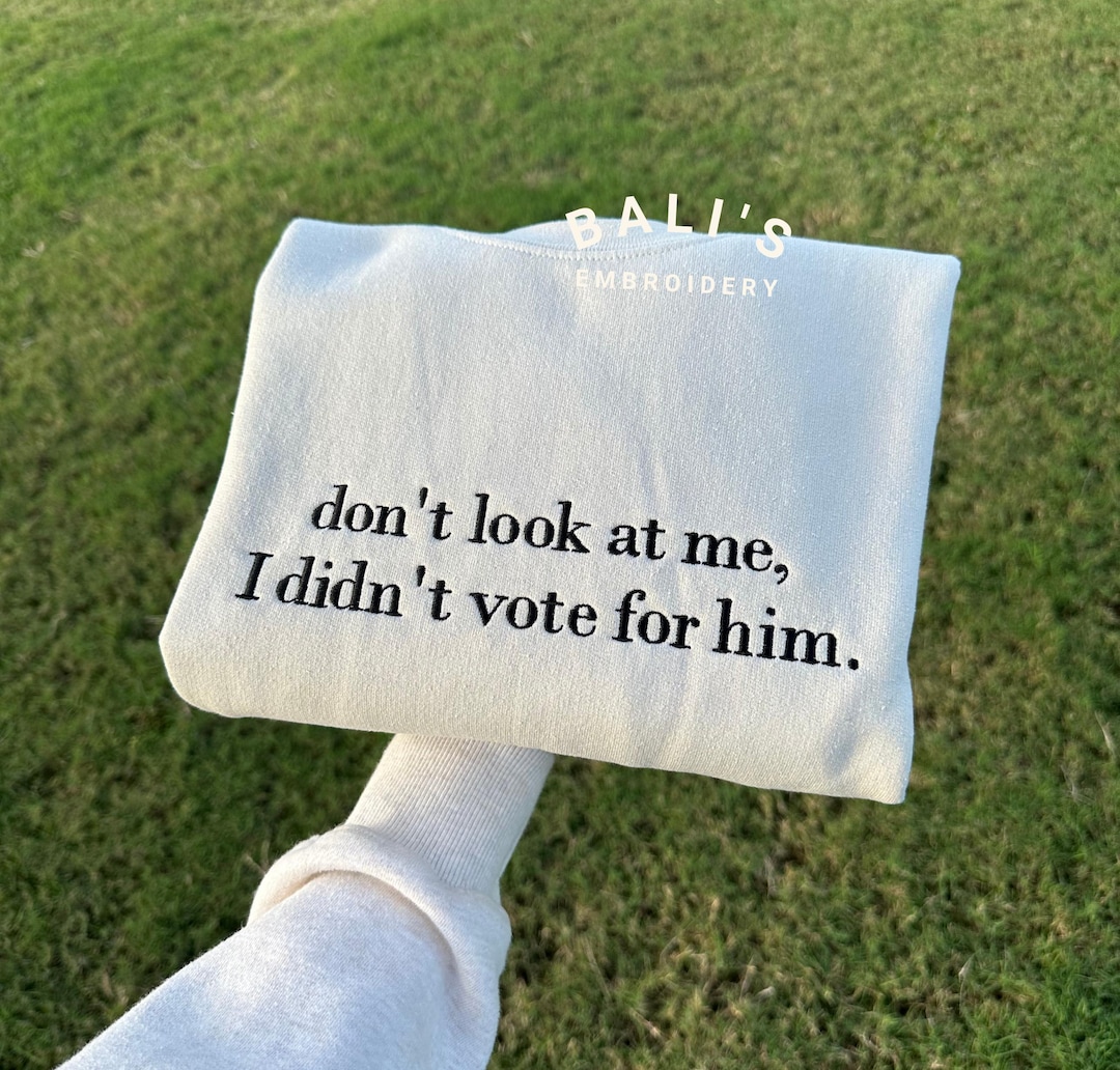Don't Look at Me I Didn't Vote for Him Embroidered Sweatshirt, Kamala ...