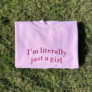 I'm Literally Just A Girl Embroidered Sweatshirt, Funny Gifts, Girly ...