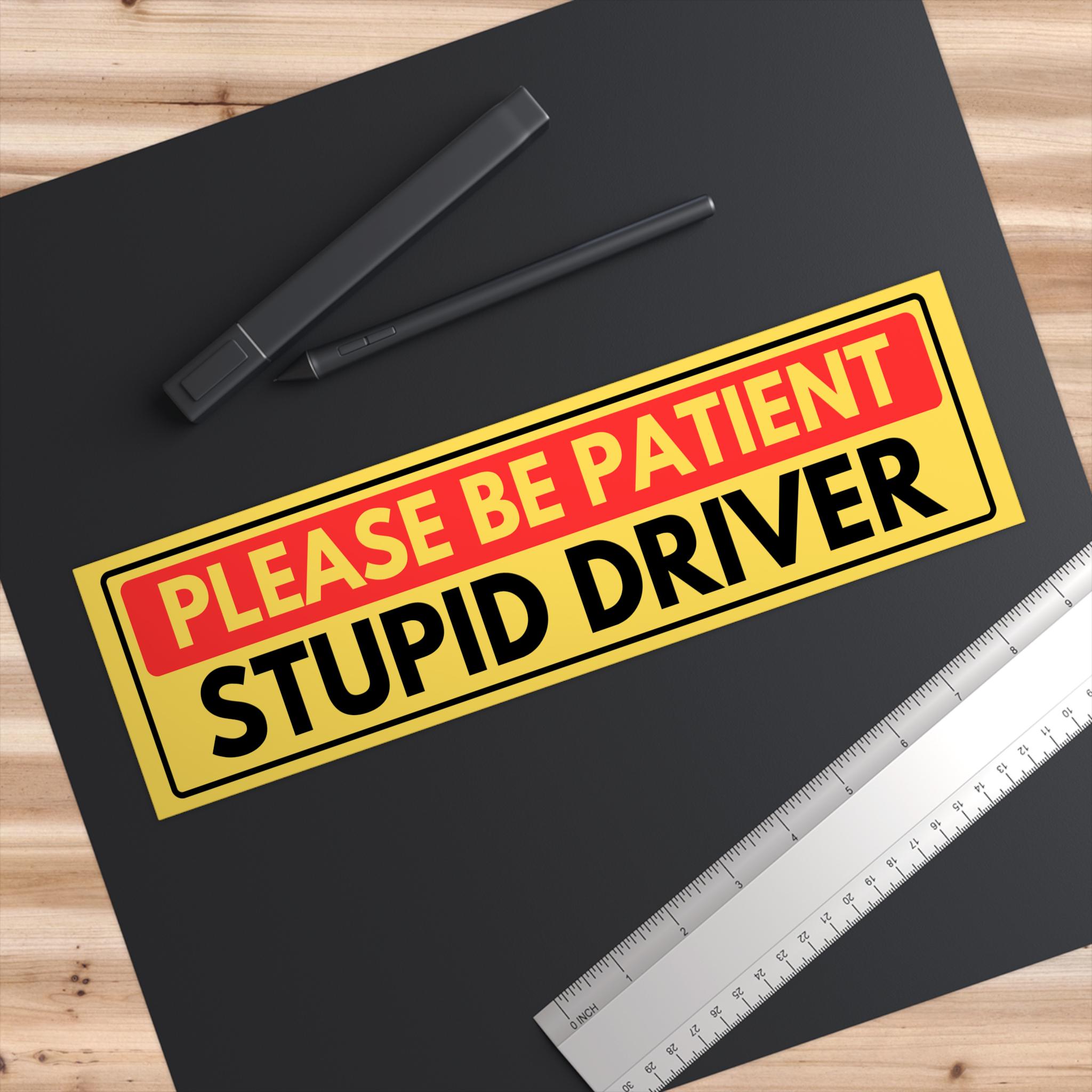 Please Be Patient Stupid Driver Funny Bumper Stickers, Comedy Student ...