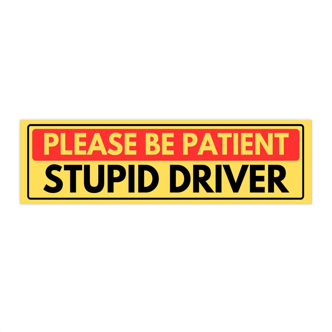 Please Be Patient Stupid Driver Funny Bumper Stickers, Comedy Student ...