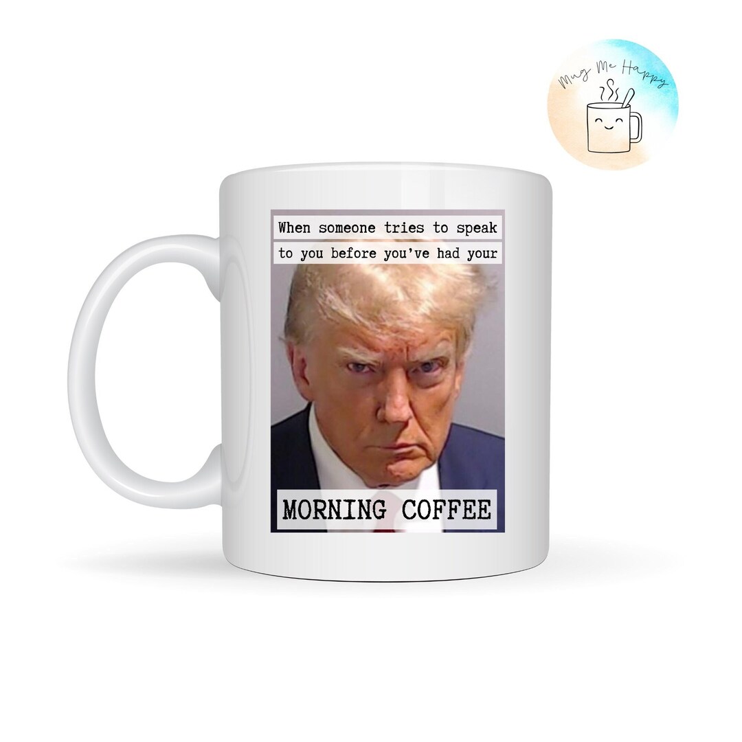 Hilarious Trump Mugshot Coffee Mug Funny Trump Meme Morning Coffee Excuse Grumpy Morning Mood Do ...