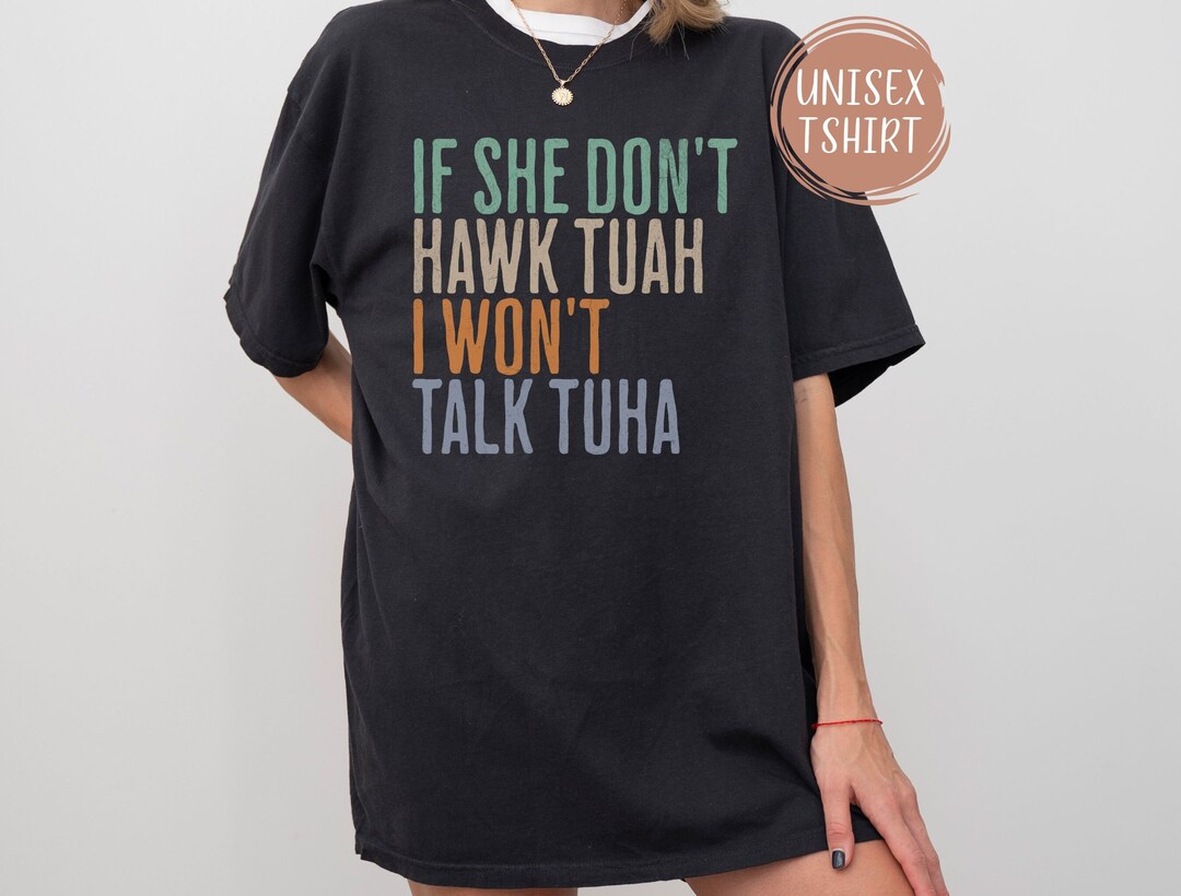 If She Dont Hawk Tuah I Wont Talk Tuha, Spit on That Thang Shirt, Hawk ...