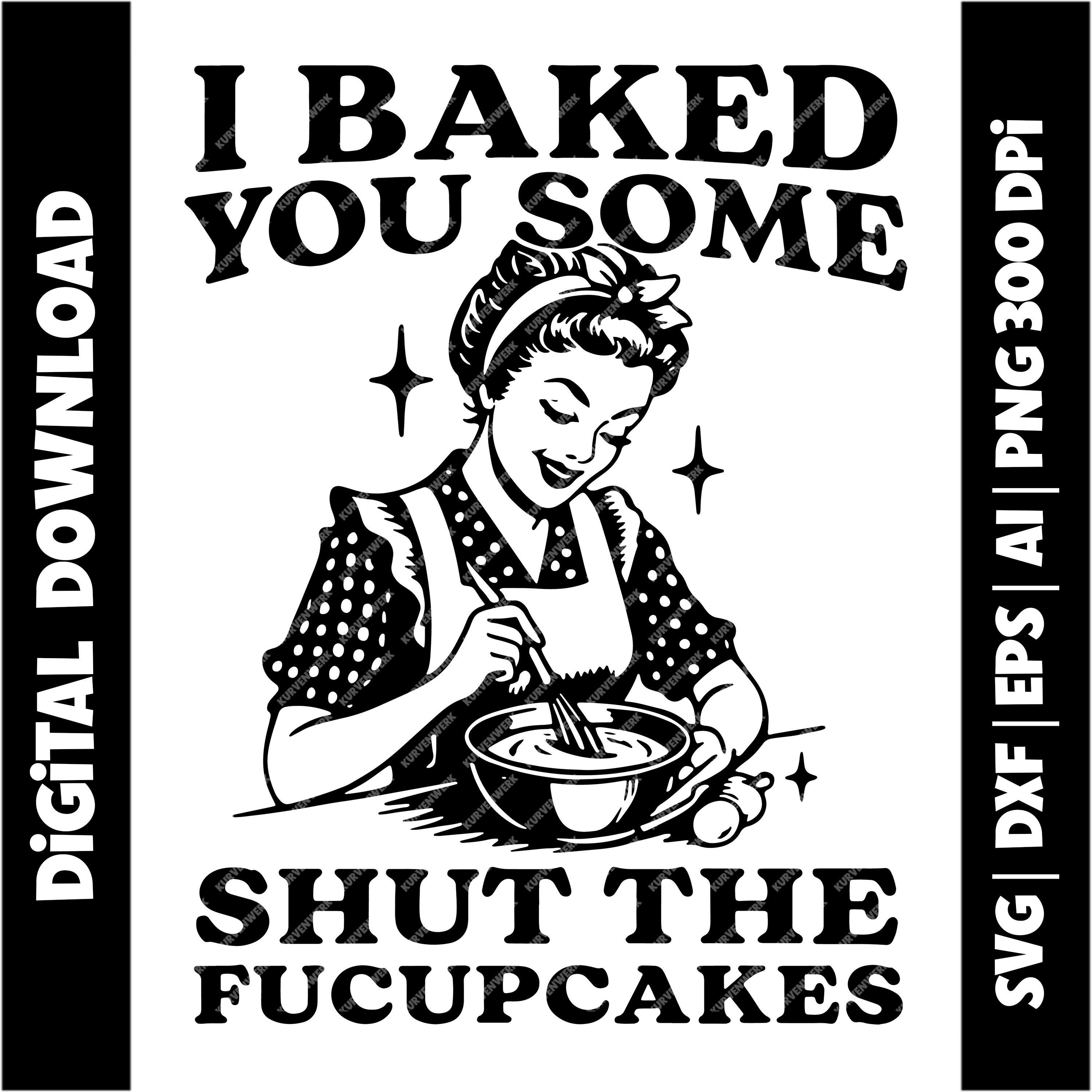 I Baked You Some Shut the Fucupcakes SVG, Funny Baking PNG, Retro ...