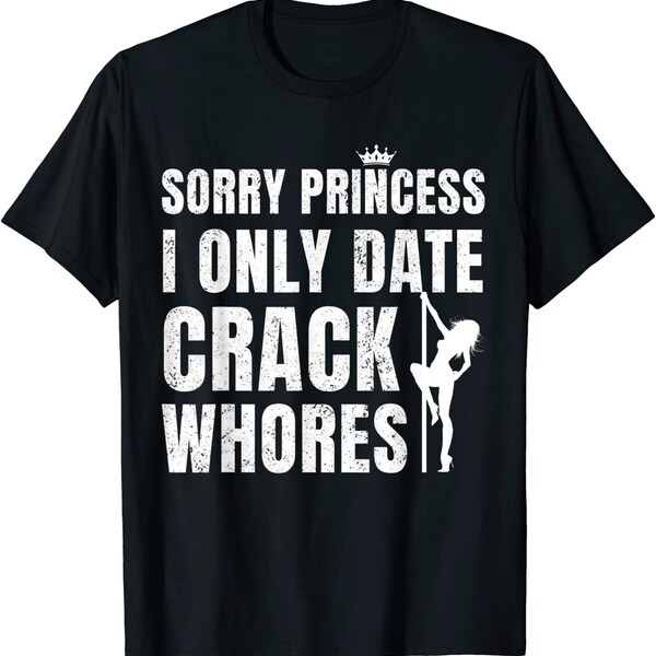 Sorry Princess, I Only Date Crack Whores - Etsy