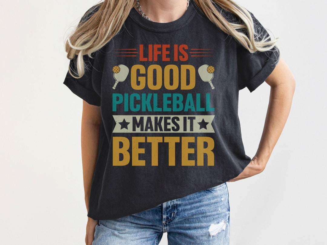 Life is Good Pickleball Makes It Better, Pickleball Player Shirt, Pickle Ball Lover Shirt ...