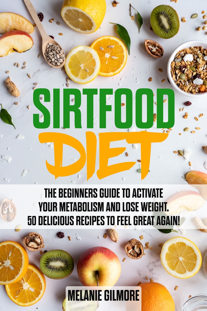 Sirtfood Diet: the Beginners Guide to Activate Your Metabolism and Lose Weight. 50 Delicious ...