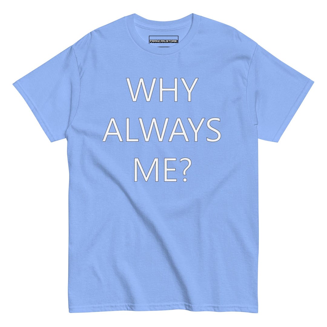 Why Always Me T-shirt - Etsy
