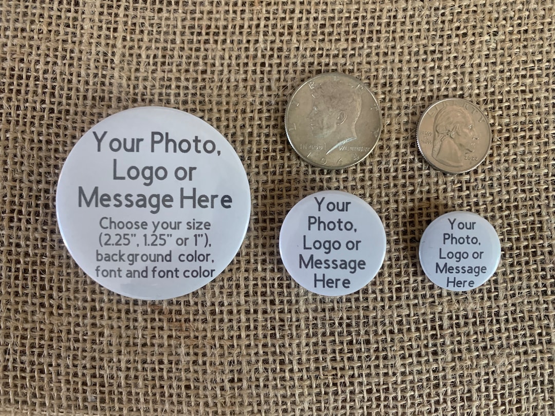 Custom Buttons in 3 Sizes With Your Photo, Image, Logo, Message, Etc ...