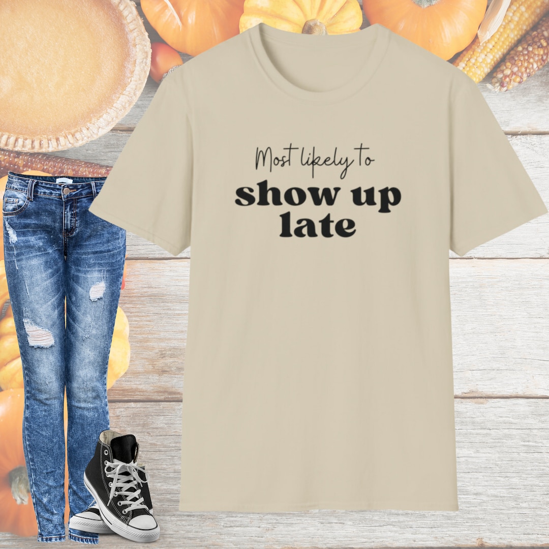 Most Likely to Show up Late Unisex Softstyle T-shirt, Funny Shirt ...