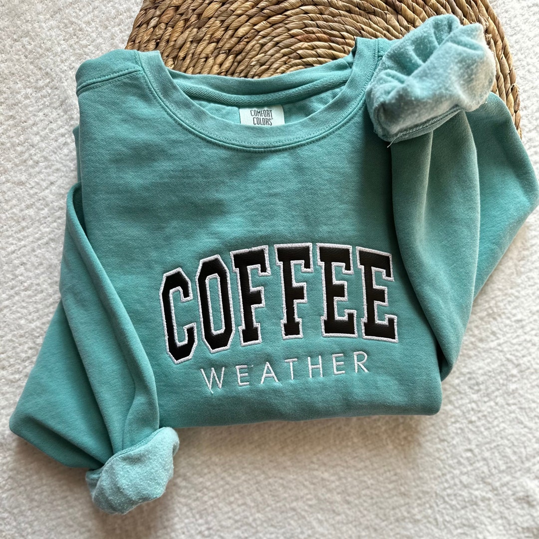 Embroidered Comfort Colors Sweatshirt: Coffee Weather Crewneck - Etsy