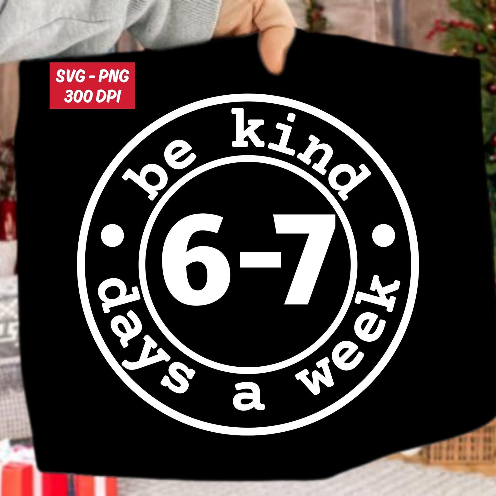 Be Kind 6-7 Days A Week Svg Png, Six Seven Funny Meme Birthday Shirt ...