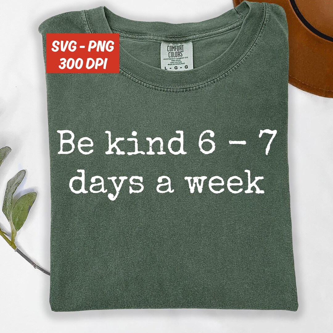 Be Kind 6-7 Days A Week Svg Png, Six Seven Funny Meme Birthday Shirt ...