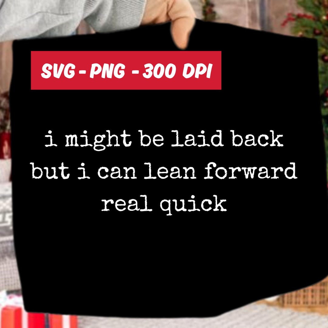 Might Be Laid Back but I Can Lean Forward Real Quick SVG PNG, Funny ...