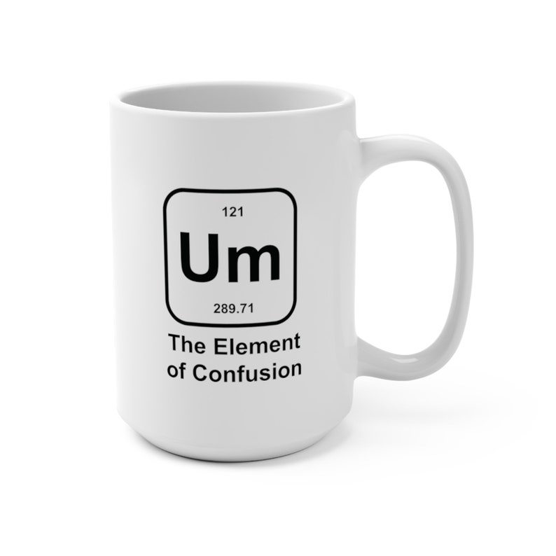 Um the Element of Confusion, Funny Science Mug, Periodic Table of ...