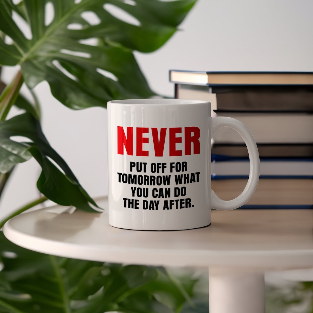 Never Put off for Tomorrow What You Can Do the Day After Funny Quote ...