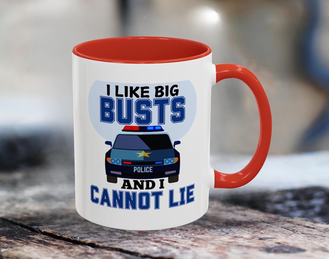 Funny Saying Police Coffee Mug. I Like Big Busts and I Cannot Lie ...