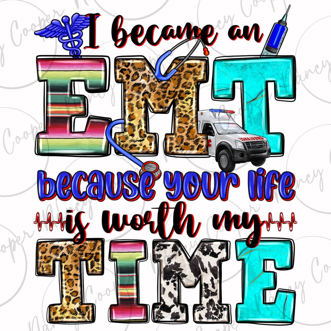 I Became an EMT Because Your Life is Worth My Time Png, Emergency ...