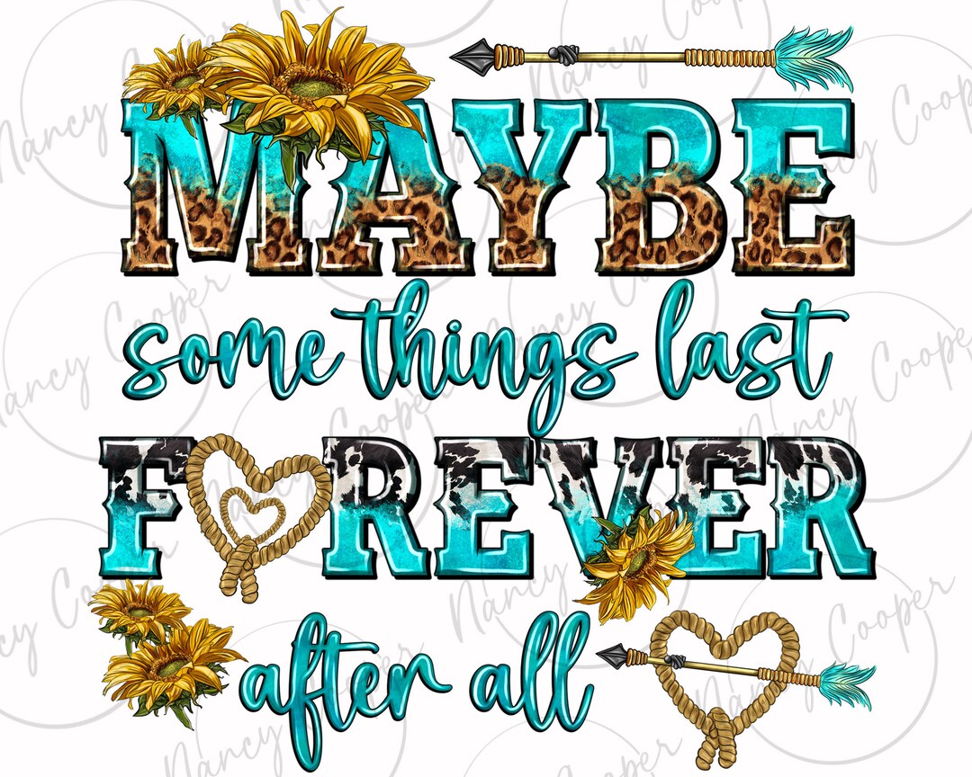Maybe Some Things Last Forever After All Png Sublimation Design ...