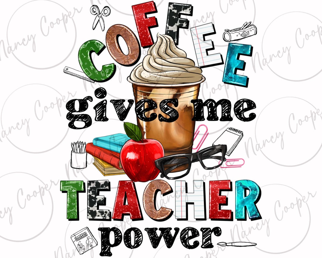 Coffee Gives Me Teacher Power Png Sublimation Design Download, Teacher ...