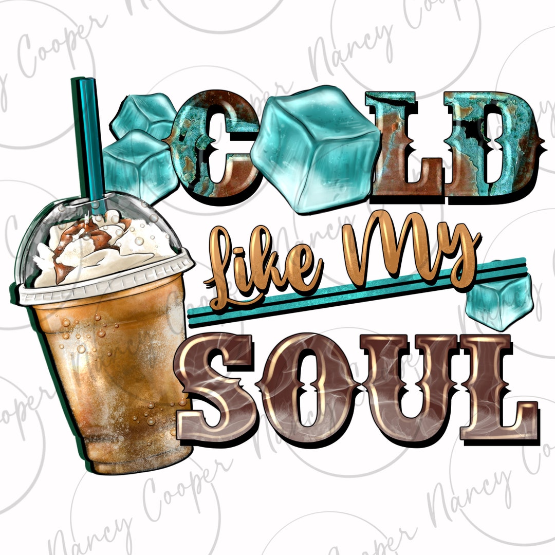 Cold Like My Soul Png Sublimation Design Download, Iced Coffee Png ...
