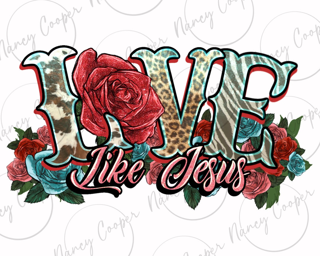 Love Like Jesus Roses Png Sublimation Design Download, Christian Png ...