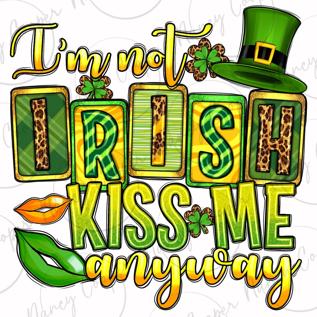 I'm Not Irish Kiss Me Anyway Png Sublimation Design Download, Happy St ...