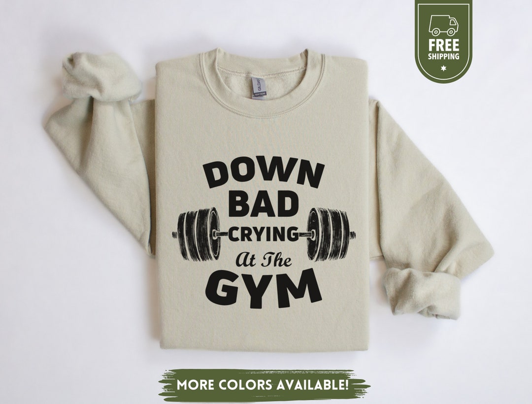 Down Bad Crying at the Gym Sweatshirt, Funny Workout Sweater, Gift for ...