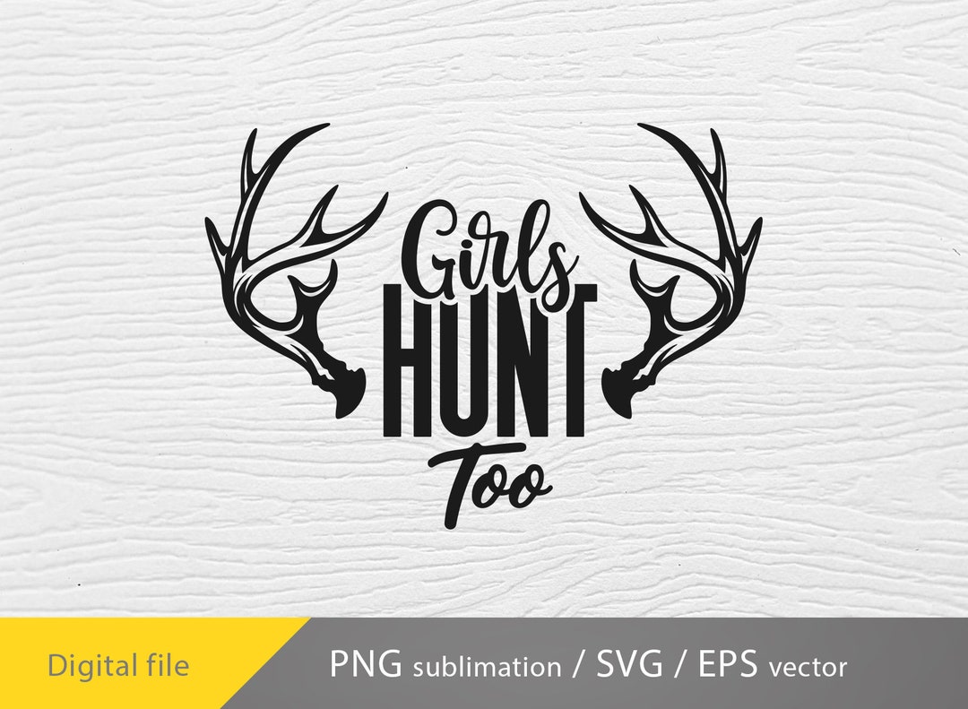 Girls Hunt Too Svg, Hunting Girl Svg, Deer Hunting Png, Cricut File - Etsy