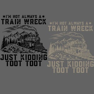 I’m Not Always A Train Wreck Just Kidding Toot SVG PNG, Funny Train ...